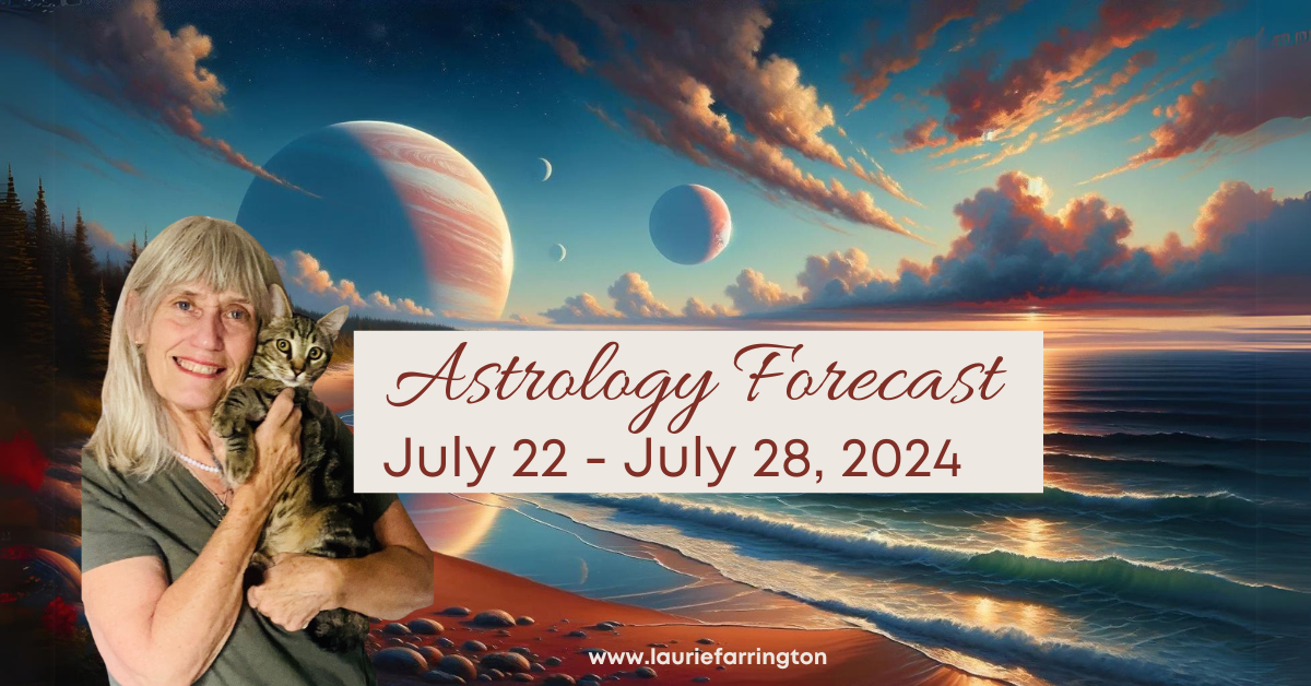 Laurie’s Weekly Astrology Forecast: July 22, 2024 through July 28, 2024 ...